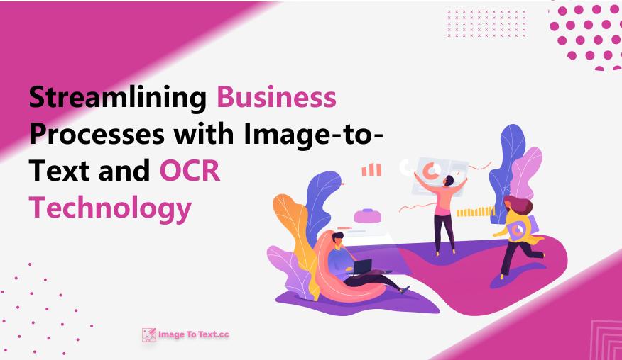 Streamlining Business Processes With Image To Text And Ocr Technology